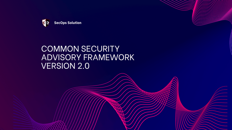 What is Common Security Advisory Framework Version 2.0 | SecOps® Solution